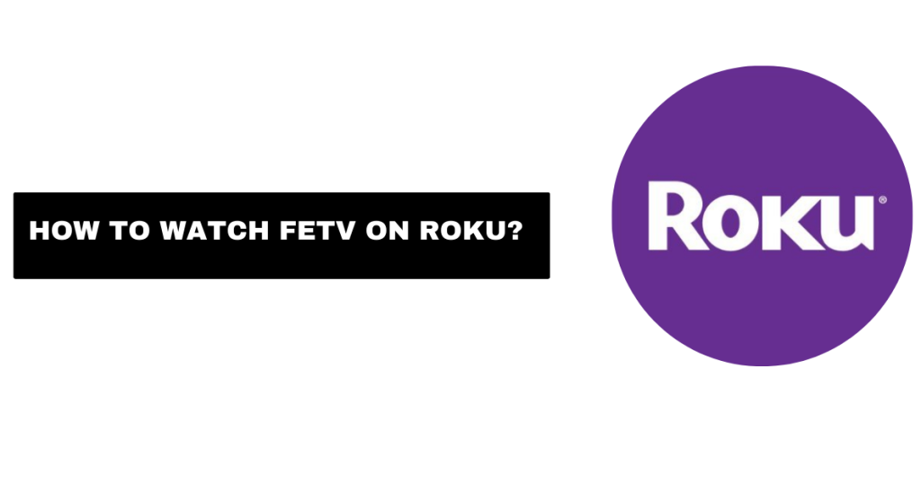 How to Watch FETV on Roku 2025? Best Guide