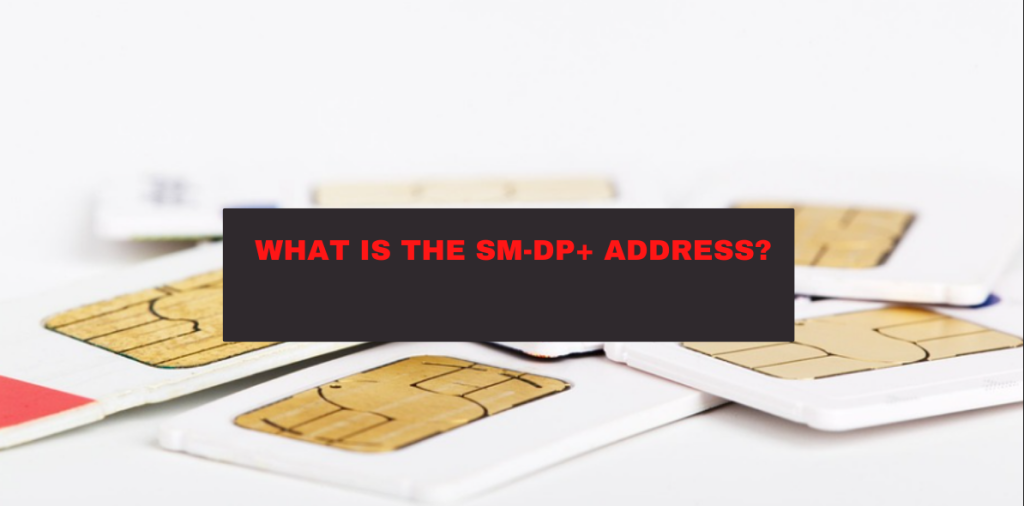 What is SM-DP+ address & How You Can Find It? Best Guide