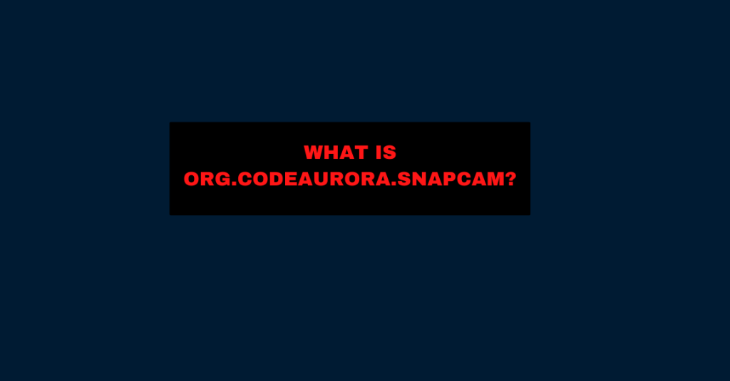 What is org.codeaurora.snapcam & Can I Delete It? Best Guide